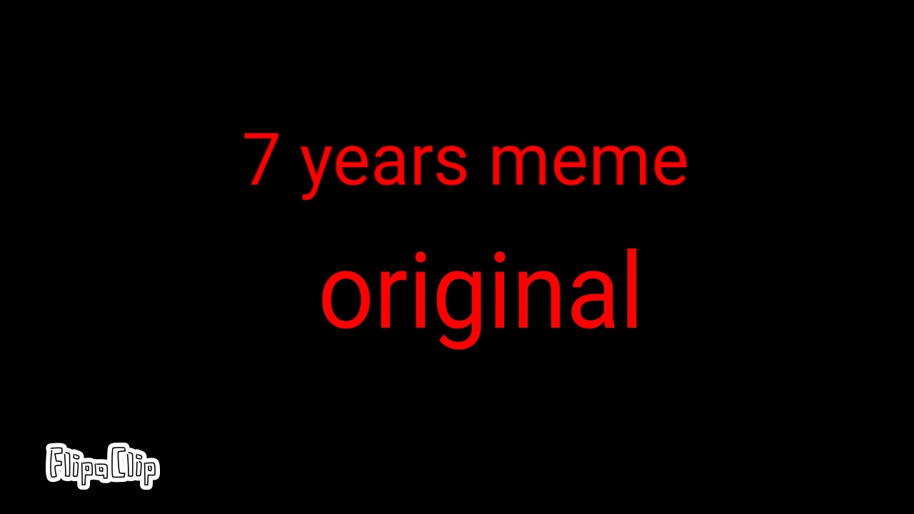 7 YEARS MEME (original) - YouTube