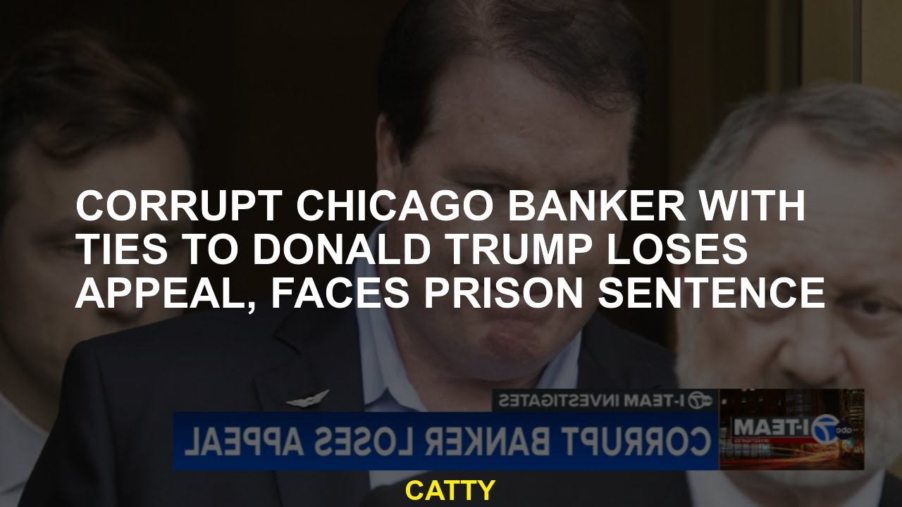Corrupt Chicago Banker With Ties To Donald Trump Loses Appeal Faces corrupt-chicago-banker-with-ties-to-donald-trump-loses-appeal-faces