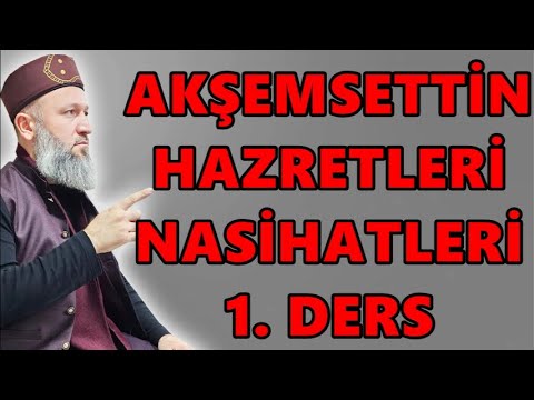 AKŞEMSETTİN HAZRETLERİ NASİHATLERİ 1. DERS! HÜSEYİN ÇEVİK @huseyincevikhc 