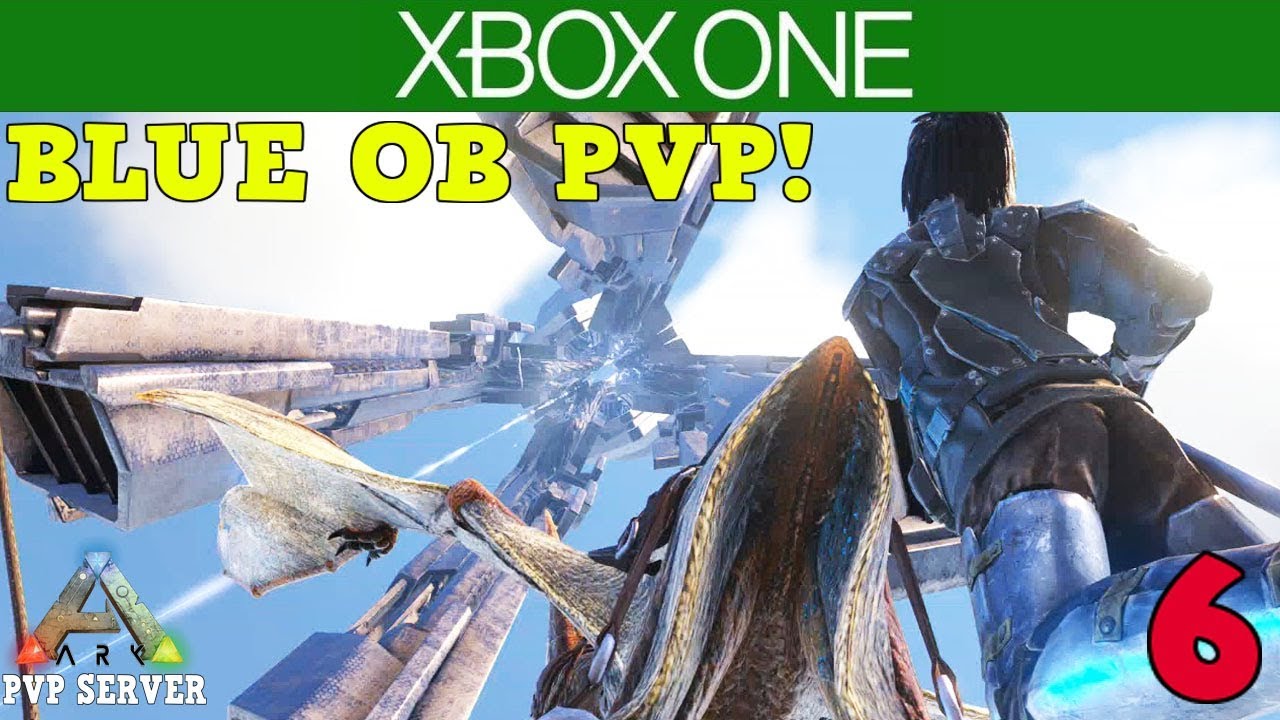 BLUE OB PVP! - XBOX ONE ARK PVP SERVER! - ARK SURVIVAL EVOLVED [ 6 ...