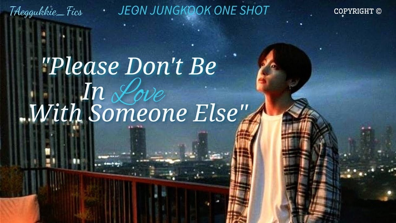 Please Don't Be In Love With Someone Else | J. JK. Oneshot#btssadff# ...