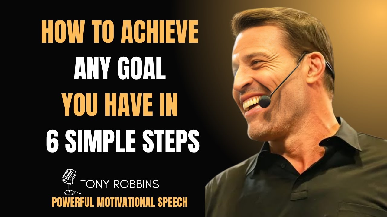 HOW TO ACHIEVE ANY GOAL YOU HAVE IN 6 SIMPLE STEPS||TONY ROBBINS ...