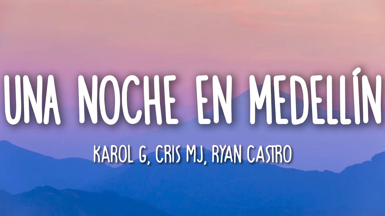 UNA NOCHE EN MEDELLÍN - KAROL G, Cris Mj, Ryan Castro (Letra/Lyrics ...