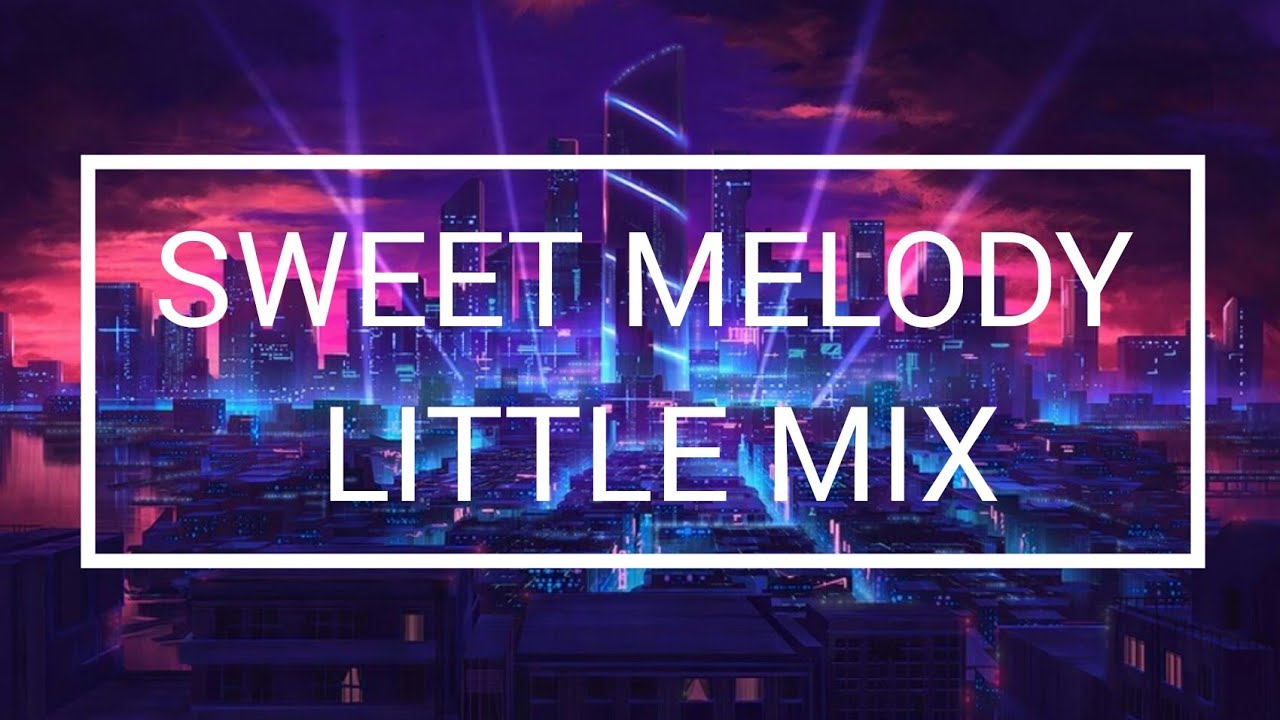 Little Mix- Sweet Melody (Lyrics Video) - YouTube