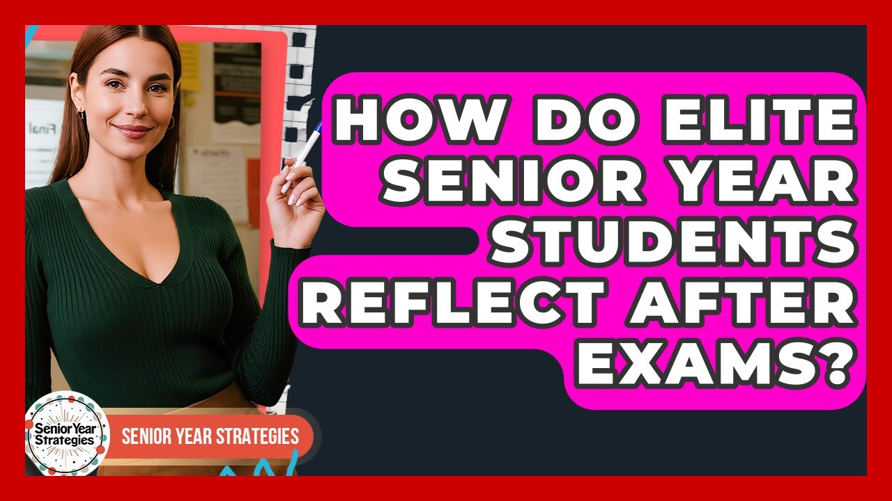 How Do Elite Senior Year Students Reflect After Exams? - Senior Year ...