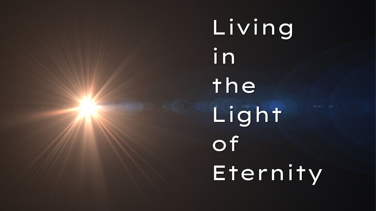 Living in the Light of Eternity - YouTube