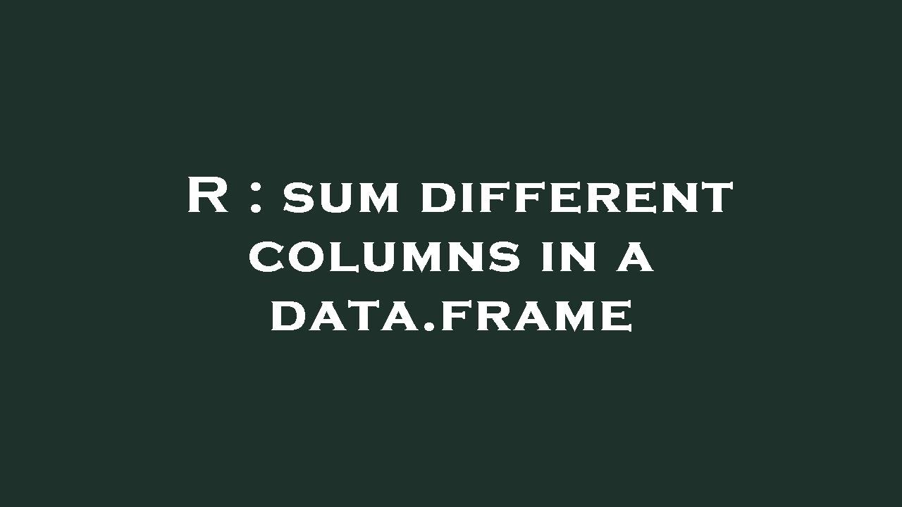 R Sum Different Columns In A Data frame YouTube r-sum-different-columns-in-a-data-frame-youtube