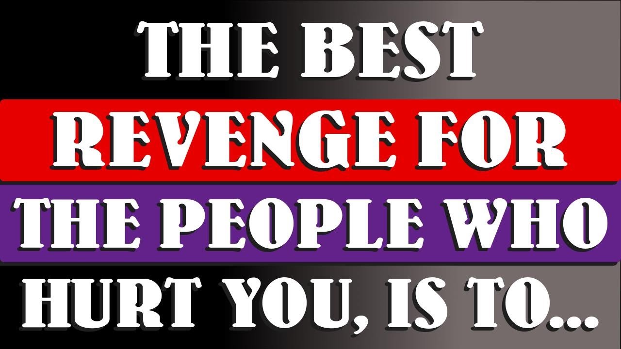 The best revenge for the people who hurt you is to...!! | Psychology ...