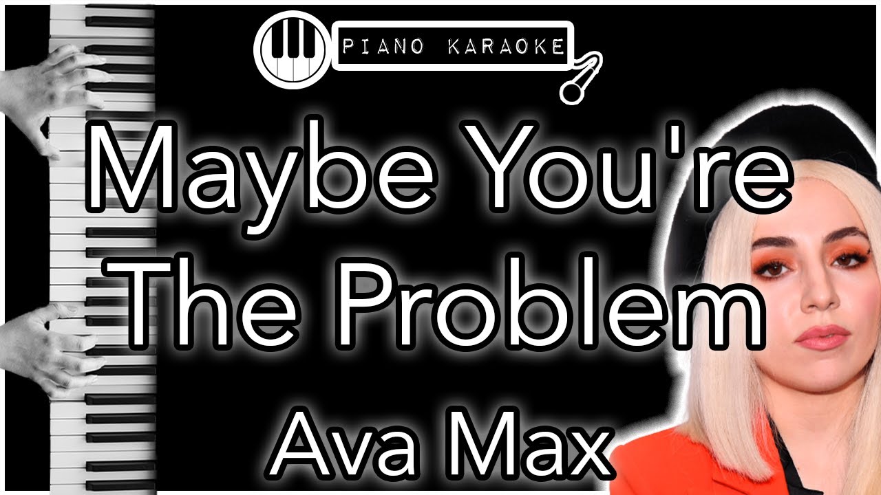 Maybe You're The Problem - Ava Max - Piano Karaoke Instrumental - YouTube