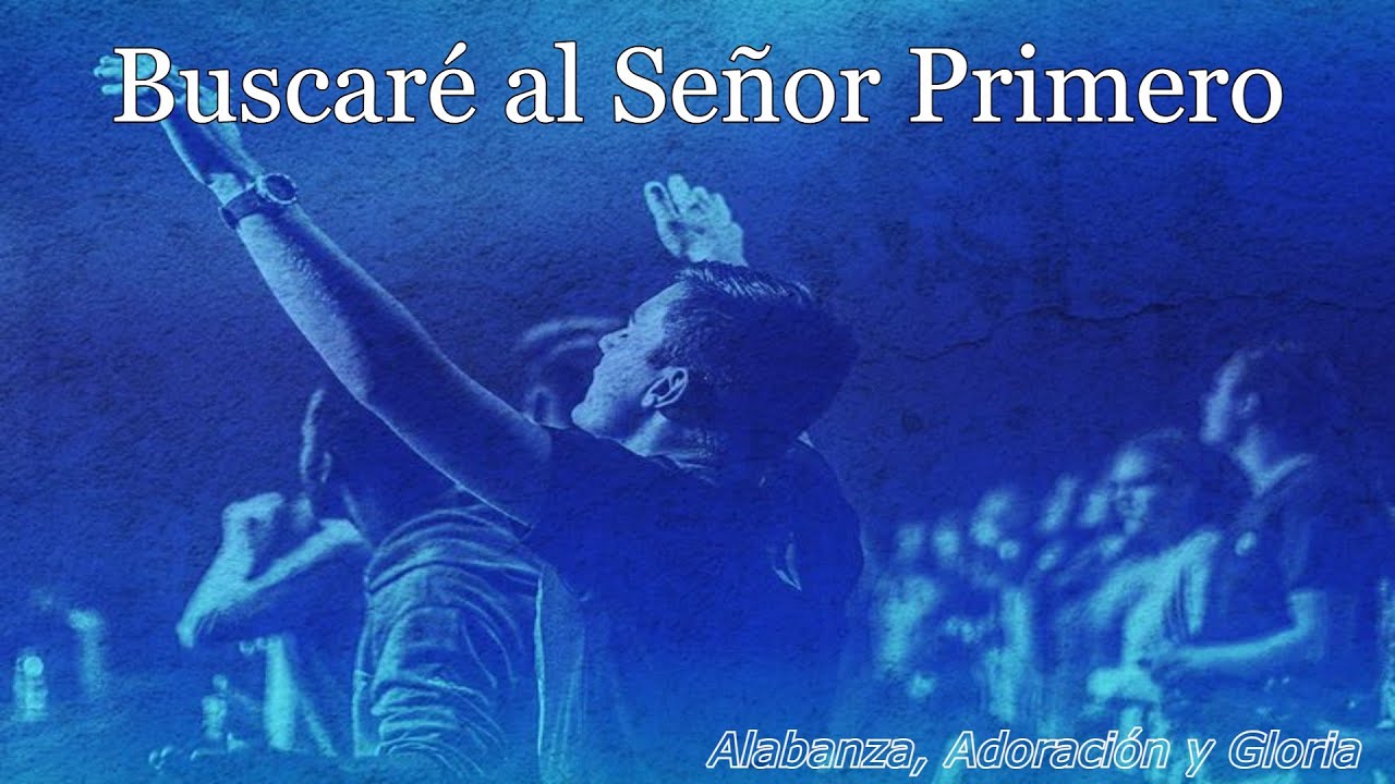 𝐁𝐮𝐬𝐜𝐚𝐫é 𝐚𝐥 𝐒𝐞ñ𝐨𝐫 𝐏𝐫𝐢𝐦𝐞𝐫𝐨 - Escuche la canción y sea bendecido y sanado ...