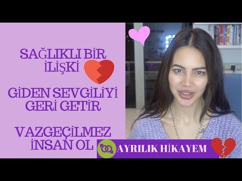AYRILIK HİKAYEM | Sağlıklı İlişkinin Yolları, Vazgeçilmez Olmak, Giden Sevgiliyi Geri Getirme