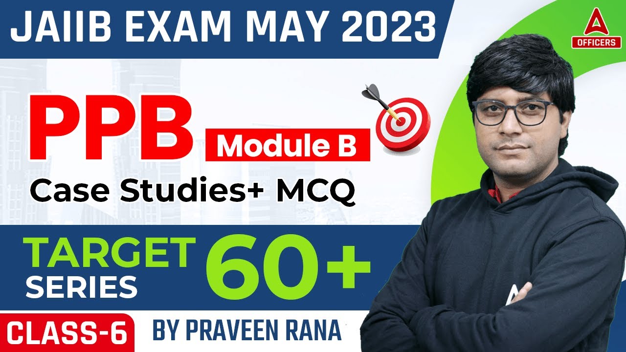 JAIIB May 2023 | PPB | Module B | Case Studies+ MCQ | Target 60+ Series | Class 6 - YouTube