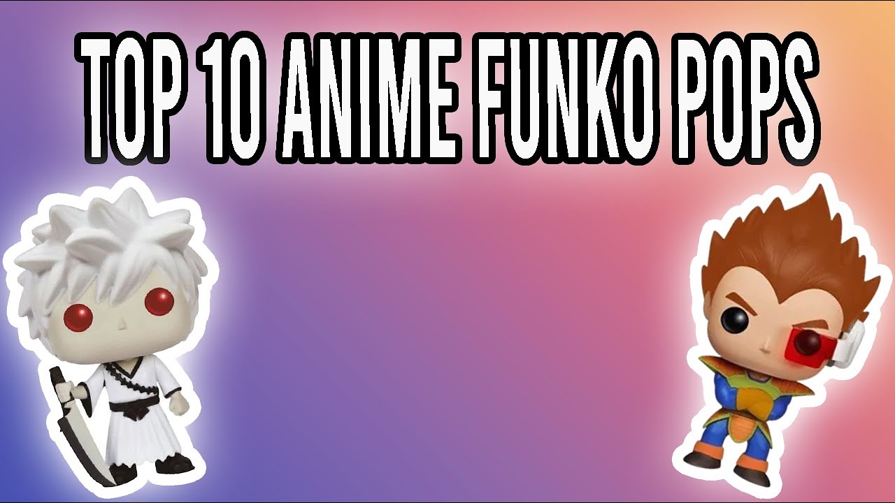 TOP 10 MOST EXPENSIVE ANIME FUNKO POPS !! - YouTube