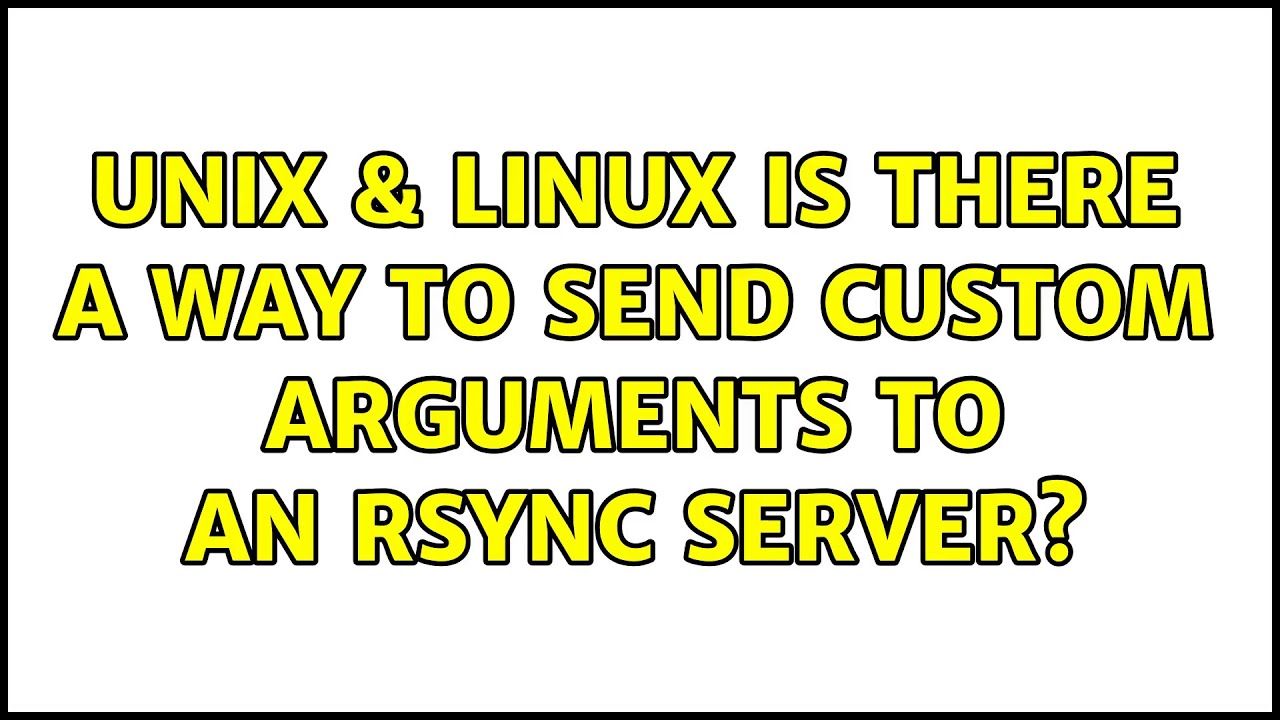 Unix And Linux Is There A Way To Send Custom Arguments To An Rsync Server 3 Solutions Youtube 1153