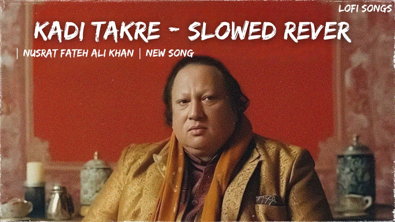 KADI TAKRE - SLOWED REVER | NUSRAT FATEH ALI KHAN | NEW SONG - YouTube