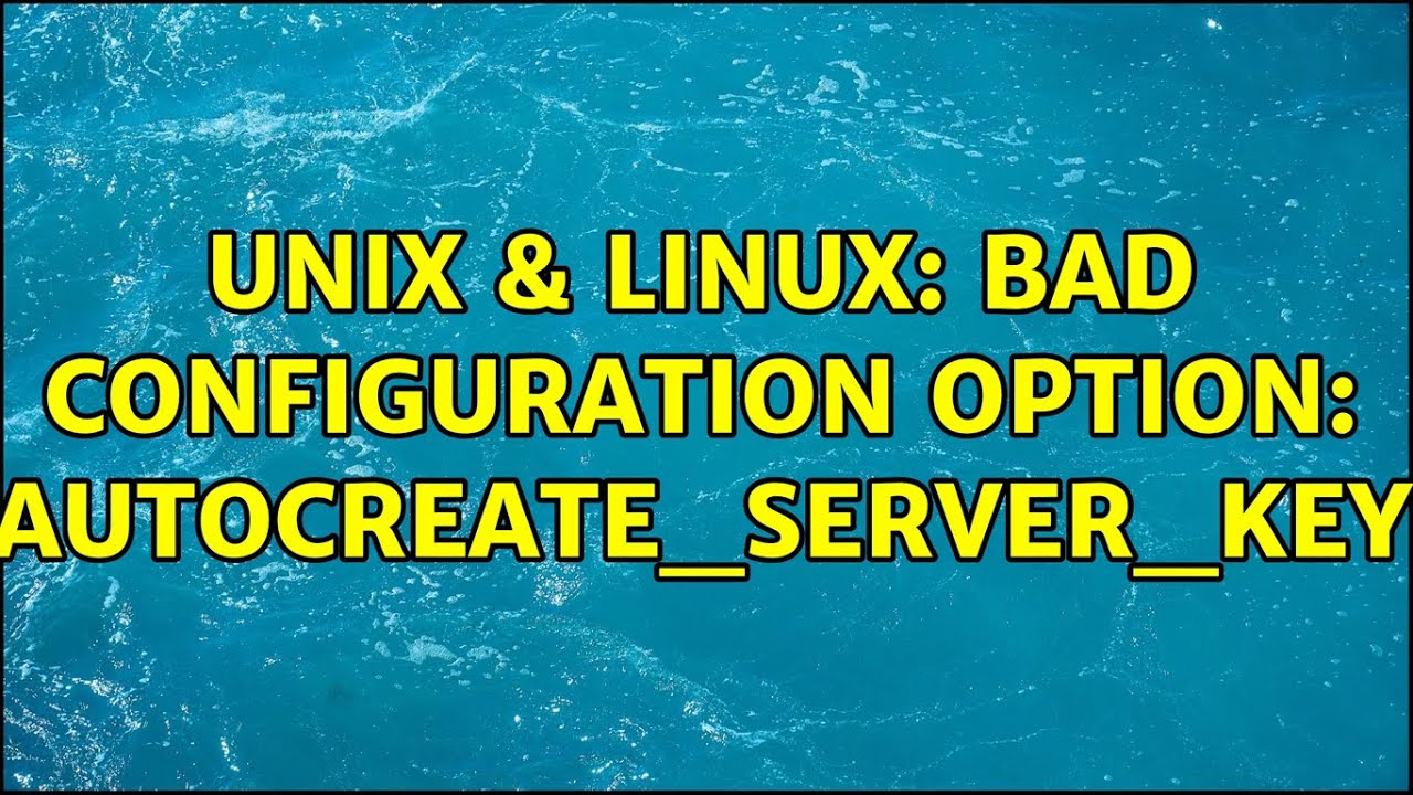 Unix And Linux Bad Configuration Option Autocreate Server Key 2 Solutions Youtube