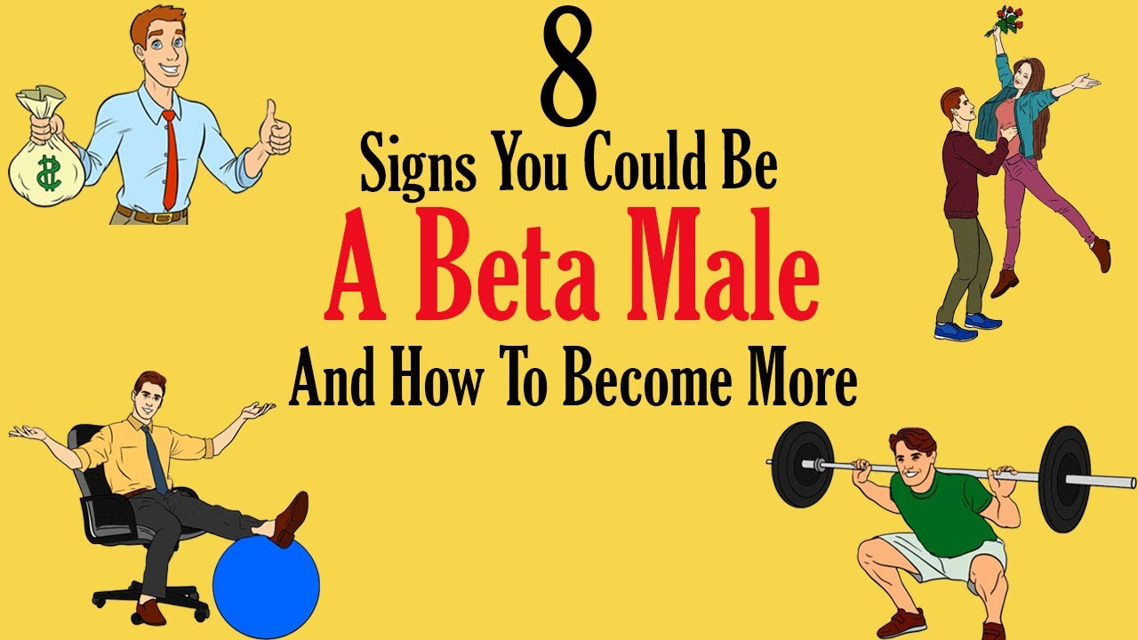 8 Signs You Could Be A Beta Male And Stop Being A Beta Male - YouTube