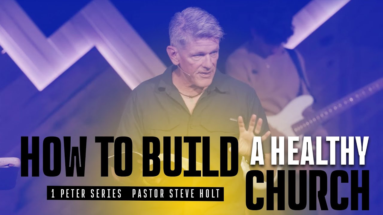 Building a Healthy Church | Pastor Steve Holt - YouTube