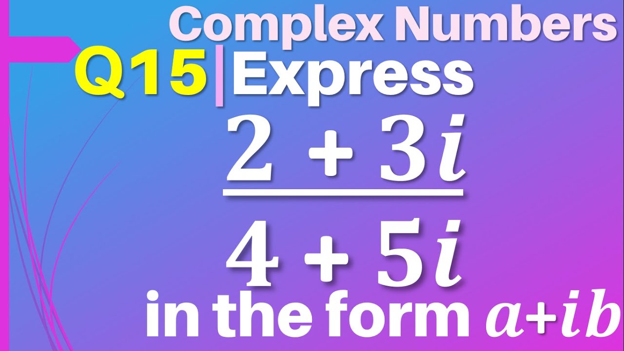 Q15 Express 2 3i 4 5 In The Form A ib Complex Numbers Class q15-express-2-3i-4-5-in-the-form-a-ib-complex-numbers-class