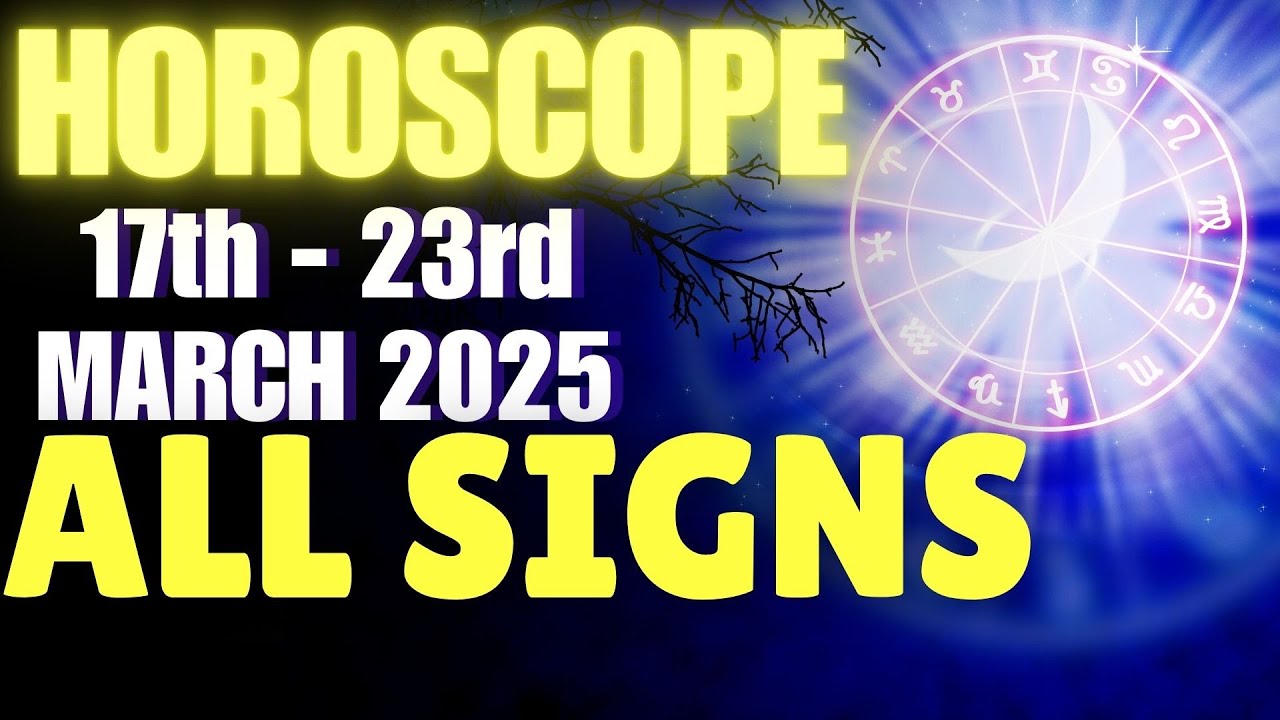 HOROSCOPE ALL SIGNS: 17th - 23rd MARCH 2025 | ASTROLOGY PREDICTIONS ...