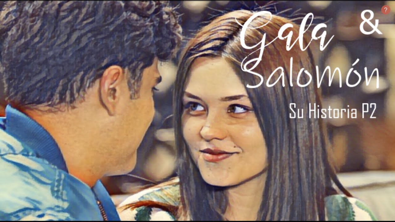 Gala y Salomón | Su Historia Parte 2 - YouTube
