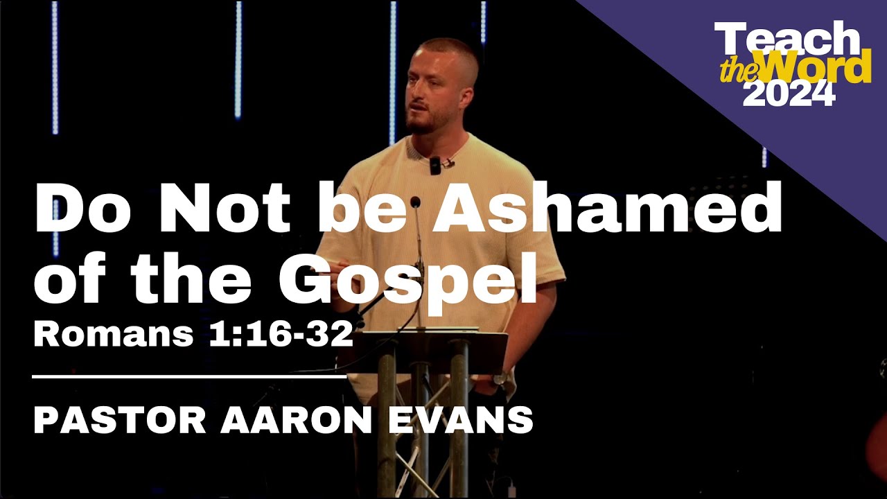 "Do Not be Ashamed of the Gospel" // Pastor Aaron Evans // Teach the ...