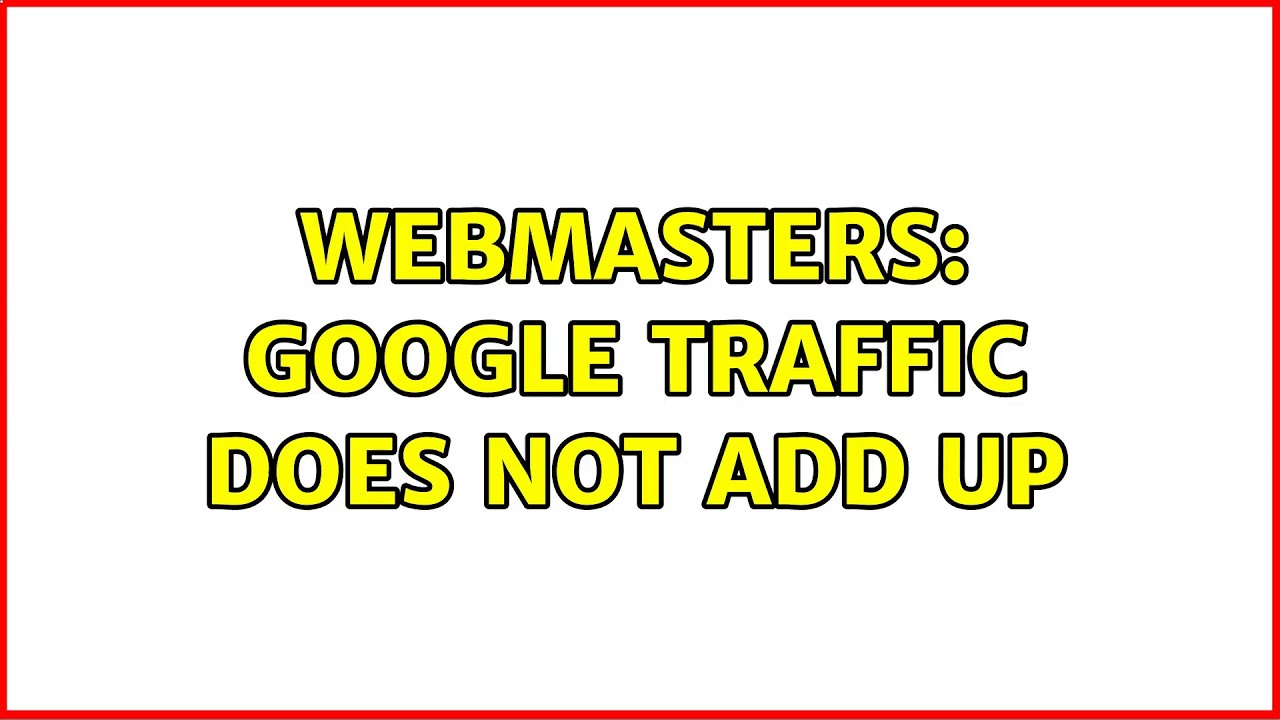 Webmasters: Google Traffic Does Not Add Up - YouTube