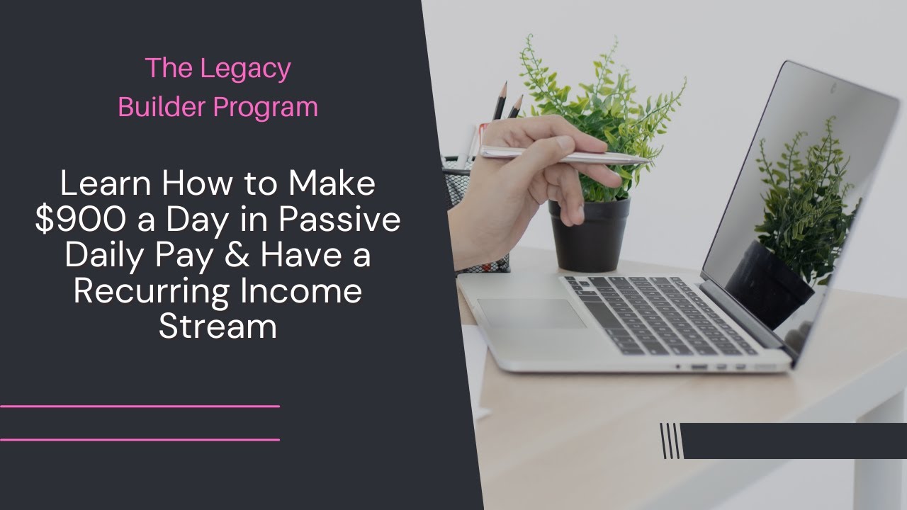 How to Make $900 Daily: The Legacy Builder Program For Creating Passive ...