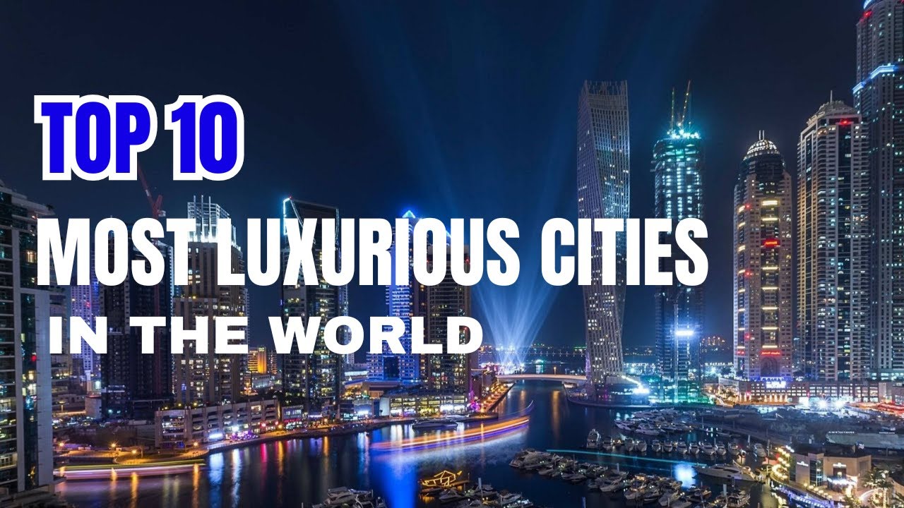 TOP 10 MOST LUXURIOUS CITIES IN THE WORLD - YouTube