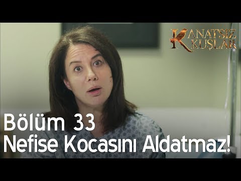 Kanatsız Kuşlar 33. Bölüm - Nefise kocasını aldatmaz