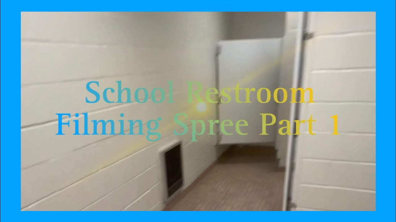 High School Restroom Filming Spree Part 1 - YouTube