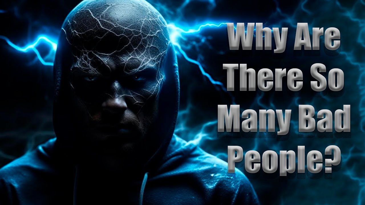 Why Are There So Many Bad People? - YouTube
