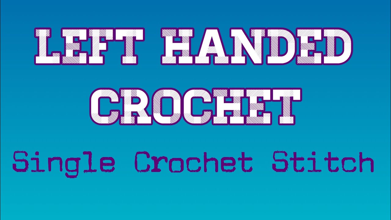 LEFT HANDED Single Crochet Stitch Tutorial - YouTube