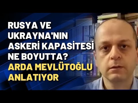 Rusya ve Ukrayna'nın askeri kapasitesi ne boyutta? Arda Mevlütoğlu anlatıyor