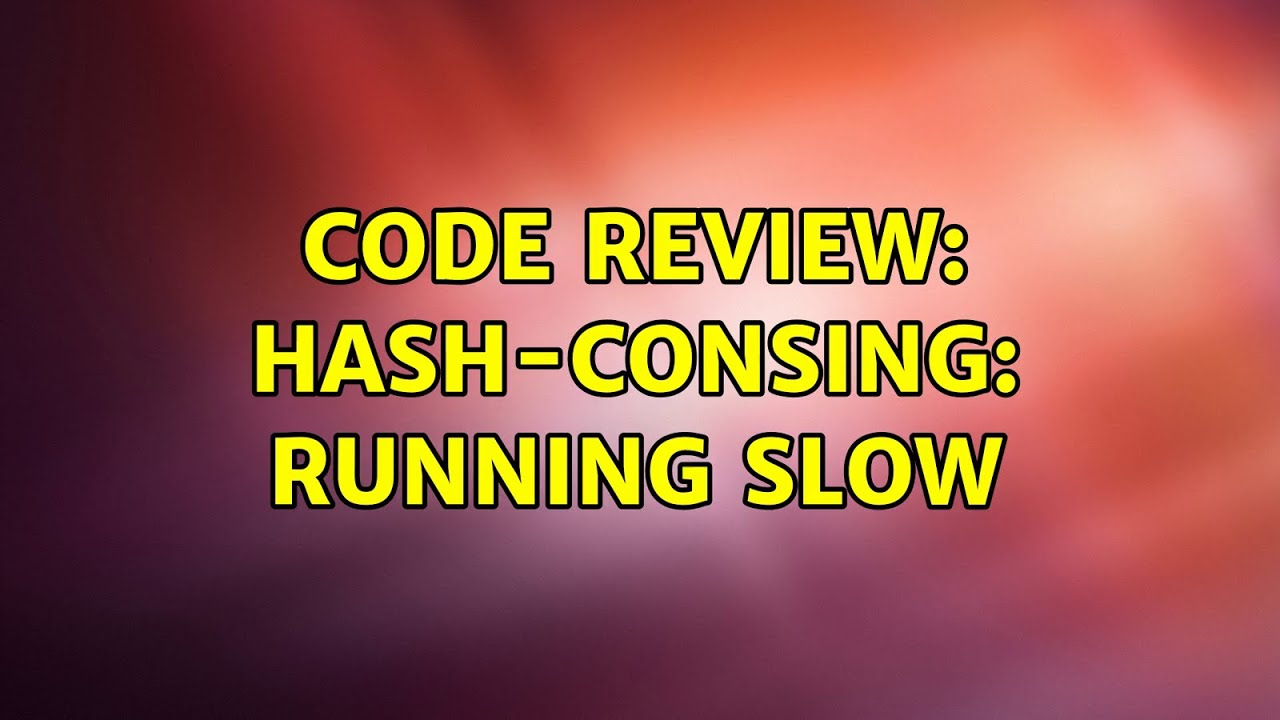 Code Review: Hash-consing: running slow - YouTube