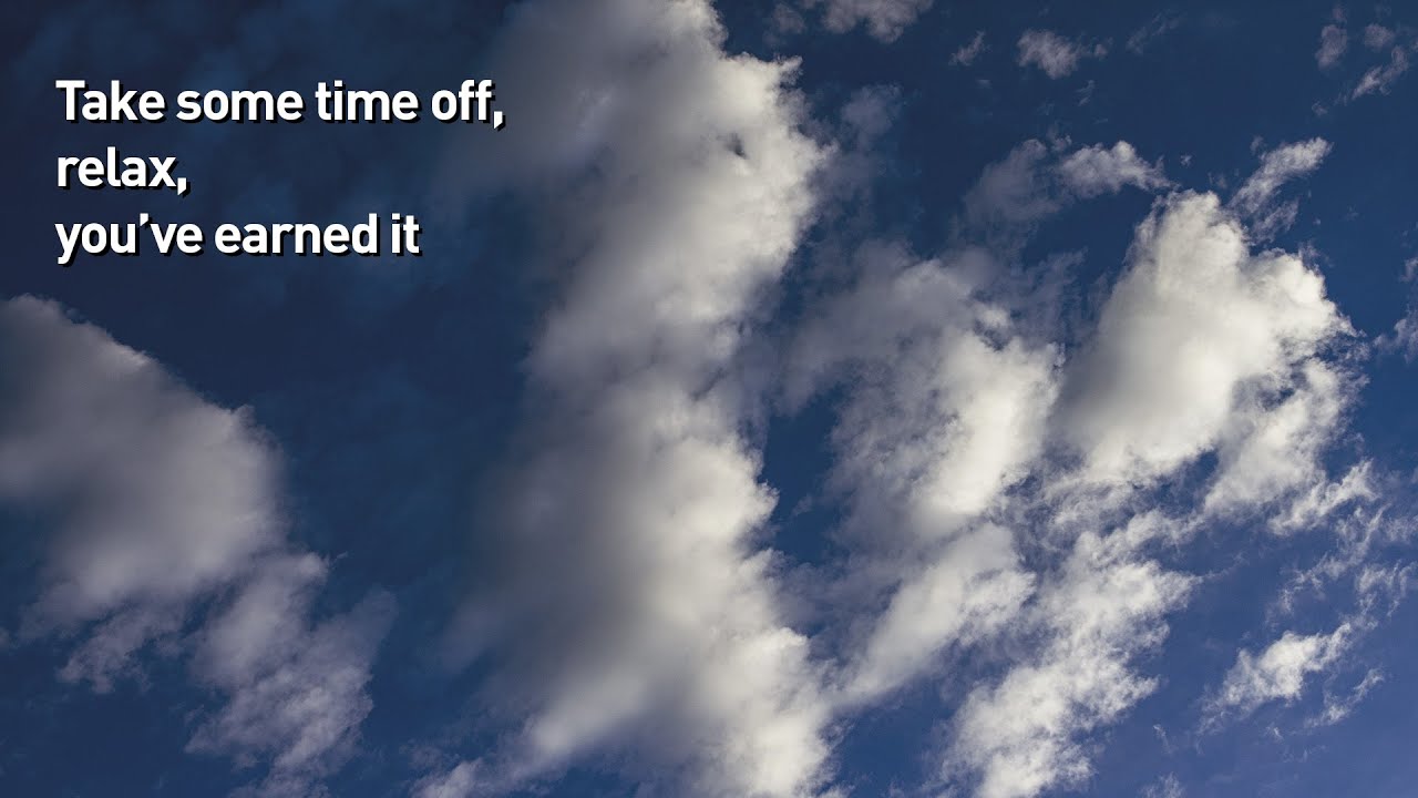 Take some time off, relax, you've earned it - YouTube