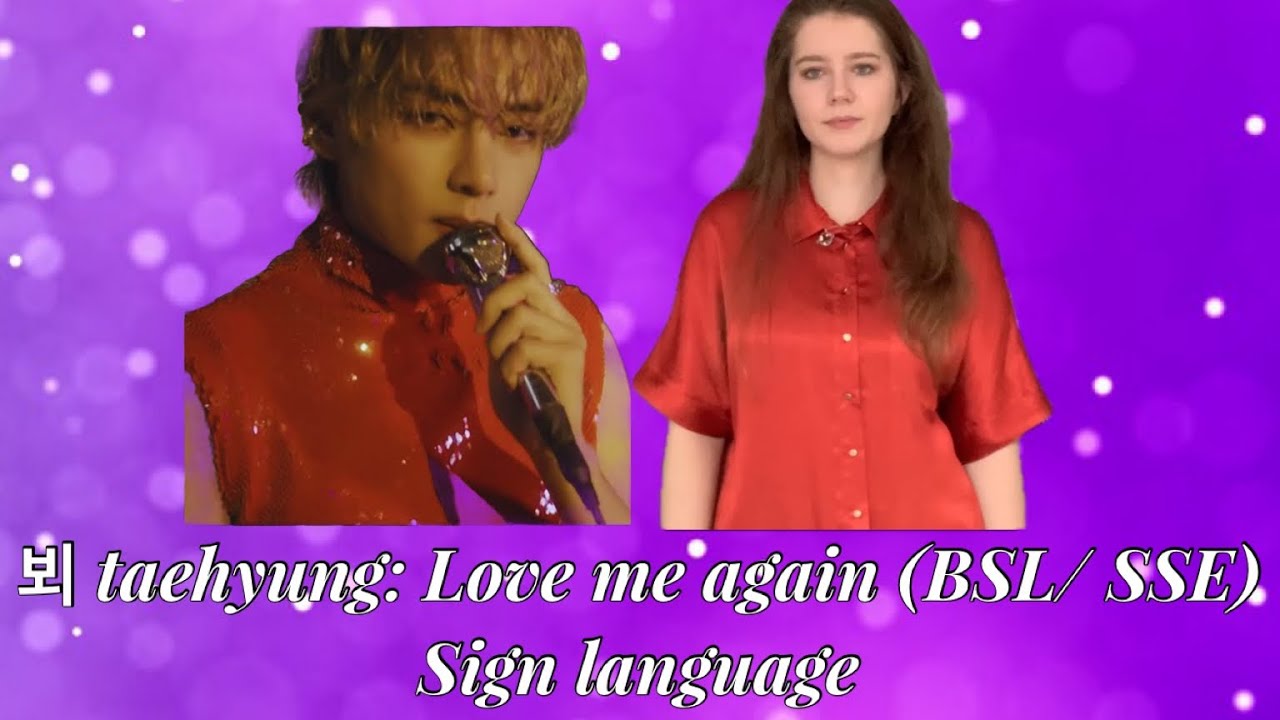 BTS 뷔 태형 V Taehyung: Love me again (BSL/ SSE) Sign Language - YouTube