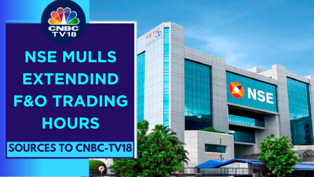 NSE Mulls Extending F&O Trading Hours With A 6-9 PM Session: Sources ...