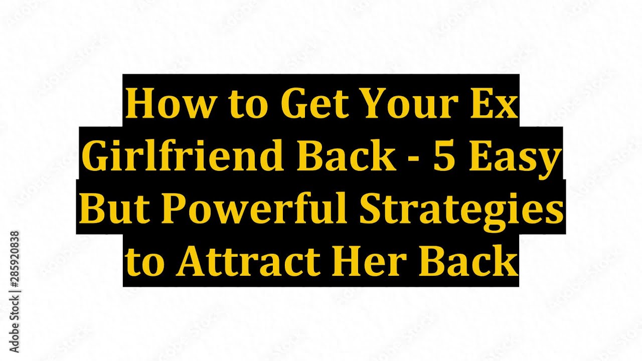 How to Get Your Ex Girlfriend Back - 5 Easy But Powerful Strategies to ...