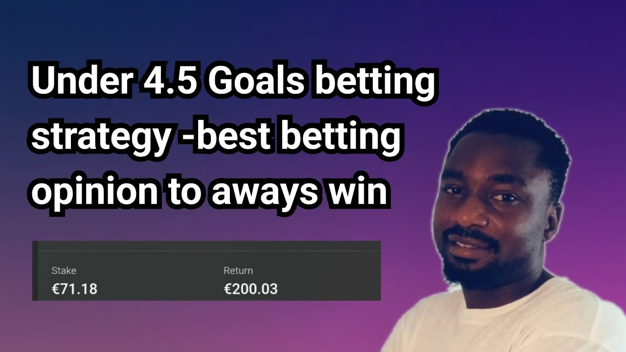Under 4 5 Goals Betting Strategy best Betting Opinion To Aways Win And under-4-5-goals-betting-strategy-best-betting-opinion-to-aways-win-and