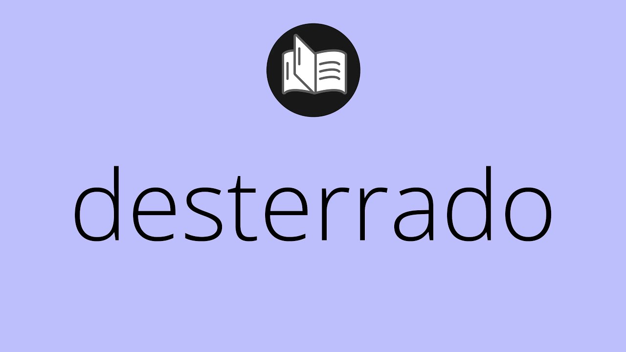 Que significa DESTERRADO • desterrado SIGNIFICADO • desterrado ...