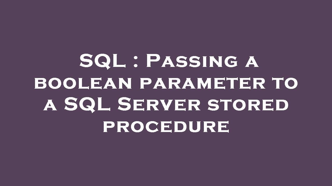 Sql Passing A Boolean Parameter To A Sql Server Stored Procedure 6845