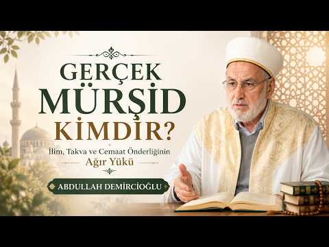 Gerçek Mürşid Kimdir? İlim, Takva ve Cemaat Önderliğinin Ağır Yükü | Abdullah Demircioğlu