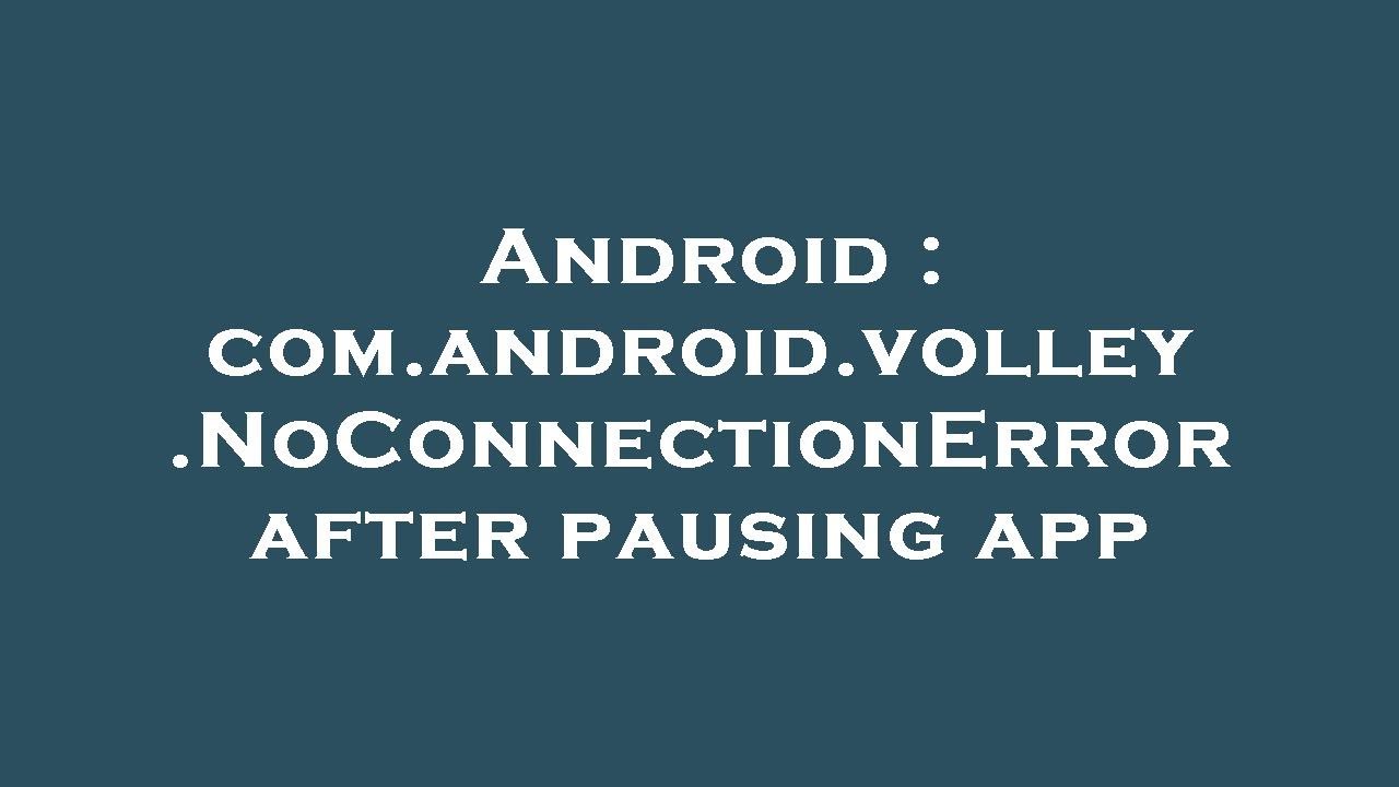 Android : com.android.volley.NoConnectionError after pausing app - YouTube