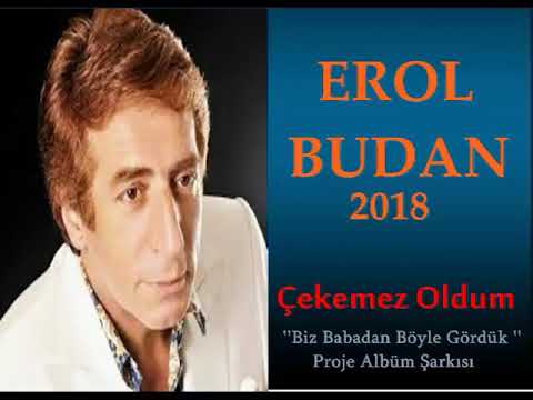 Erol budan .  çekemez oldum