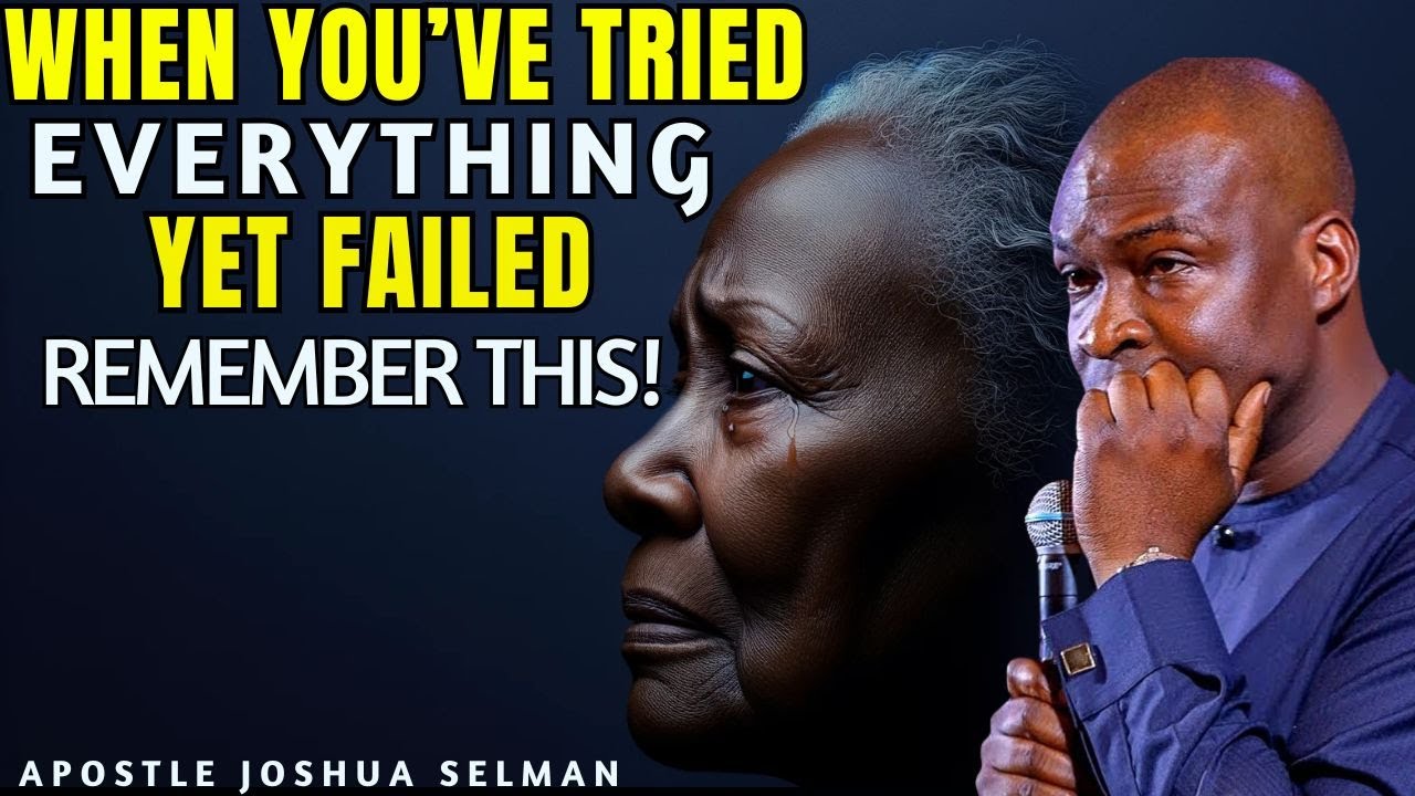 WHEN YOU HAVE TRIED EVERYTHING AND FAILED| APOSTLE JOSHUA SELMAN - YouTube