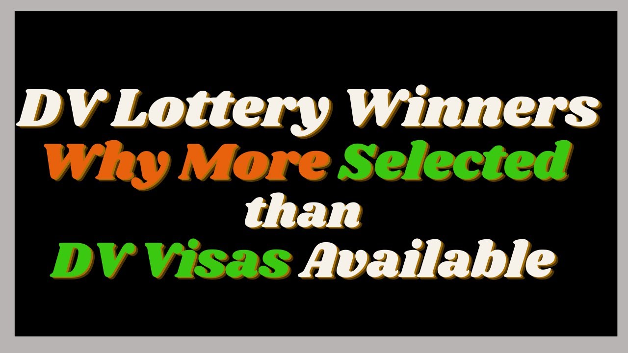 Why More DV Lottery Winners are Selected than the Visas Available to ...