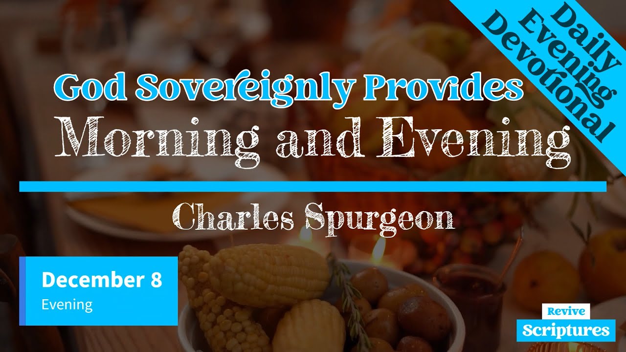 December 8 Evening Devotional | God Sovereignly Provides | Morning and ...