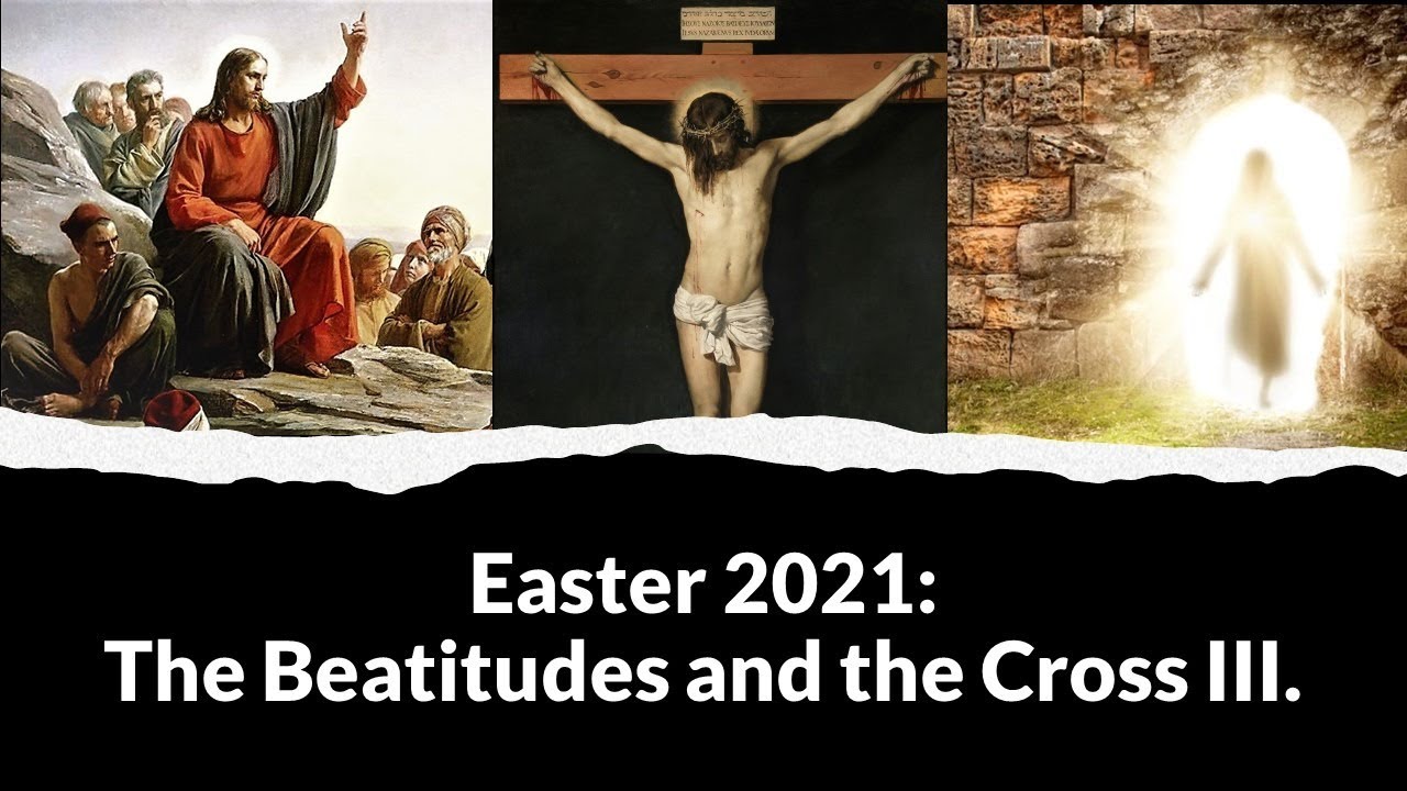 Easter 2021: The Beatitudes and the Cross III - YouTube