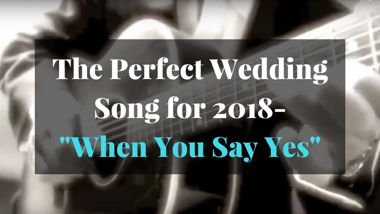 "When you say Yes" | best wedding song for 2018, EVER! | Perfect ...